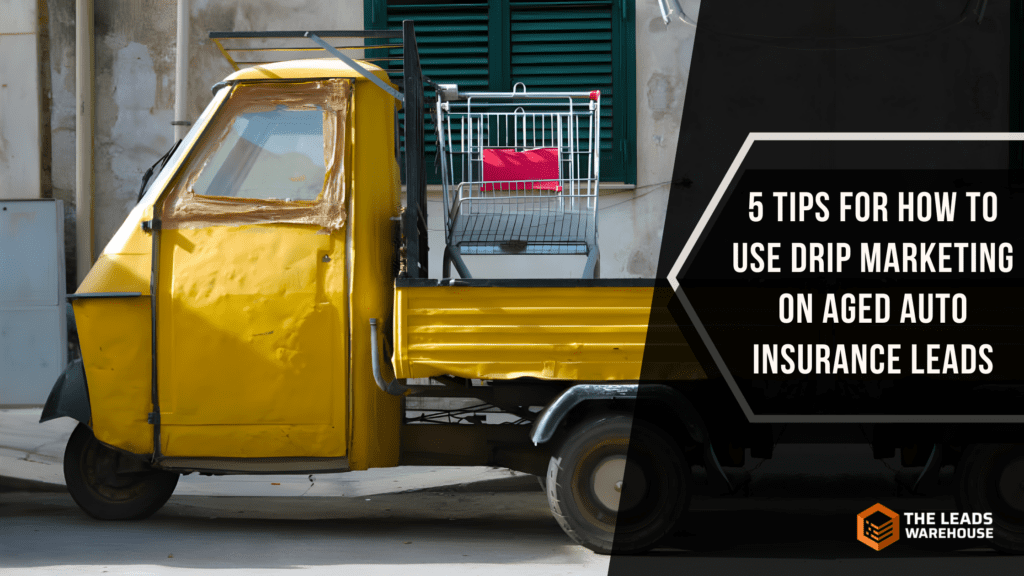 Drip Marketing Auto Insurance Leads - 5 Tips How To Use!