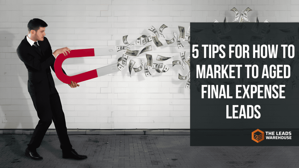 Market To Aged Final Expense Leads | 5 Tips - The Leads Warehouse